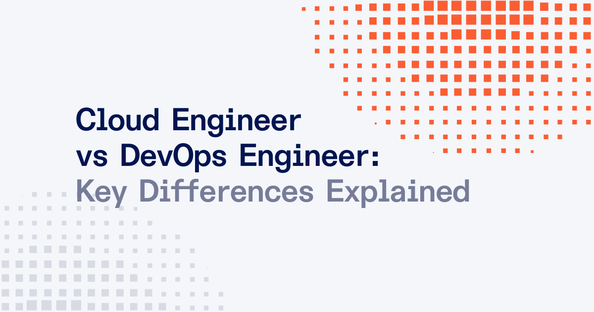 Cloud Engineer vs DevOps Engineer: Roles, Skills, and Responsibilities