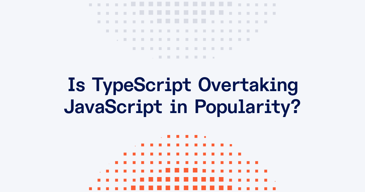 JavaScript vs. TypeScript: Is Typescript Becoming More Popular than ...