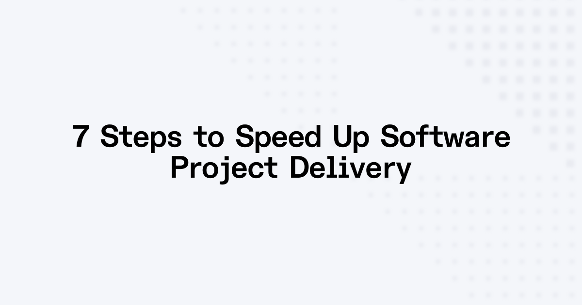 7 Proven Ways to Accelerate Software Project Delivery
